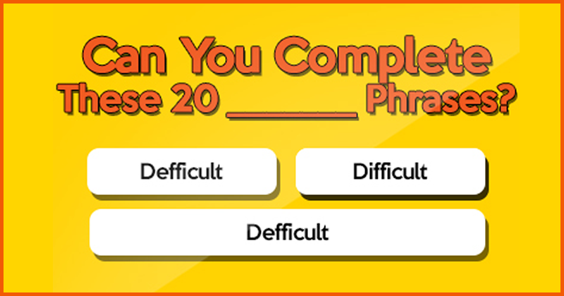 Can You Complete These 20 Difficult Phrases?